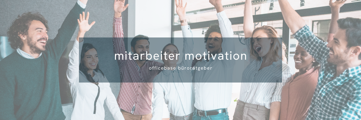 Mitarbeitermotivation steigern: Wie motiviert man Mitarbeiter am Arbeitsplatz?